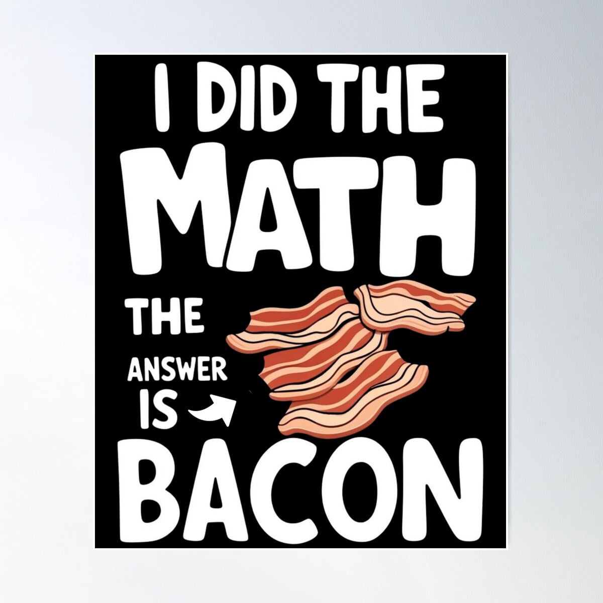 Funny Bacon Lover - I Did The Math Bacon Tee Poster Wall Art, Modern ...