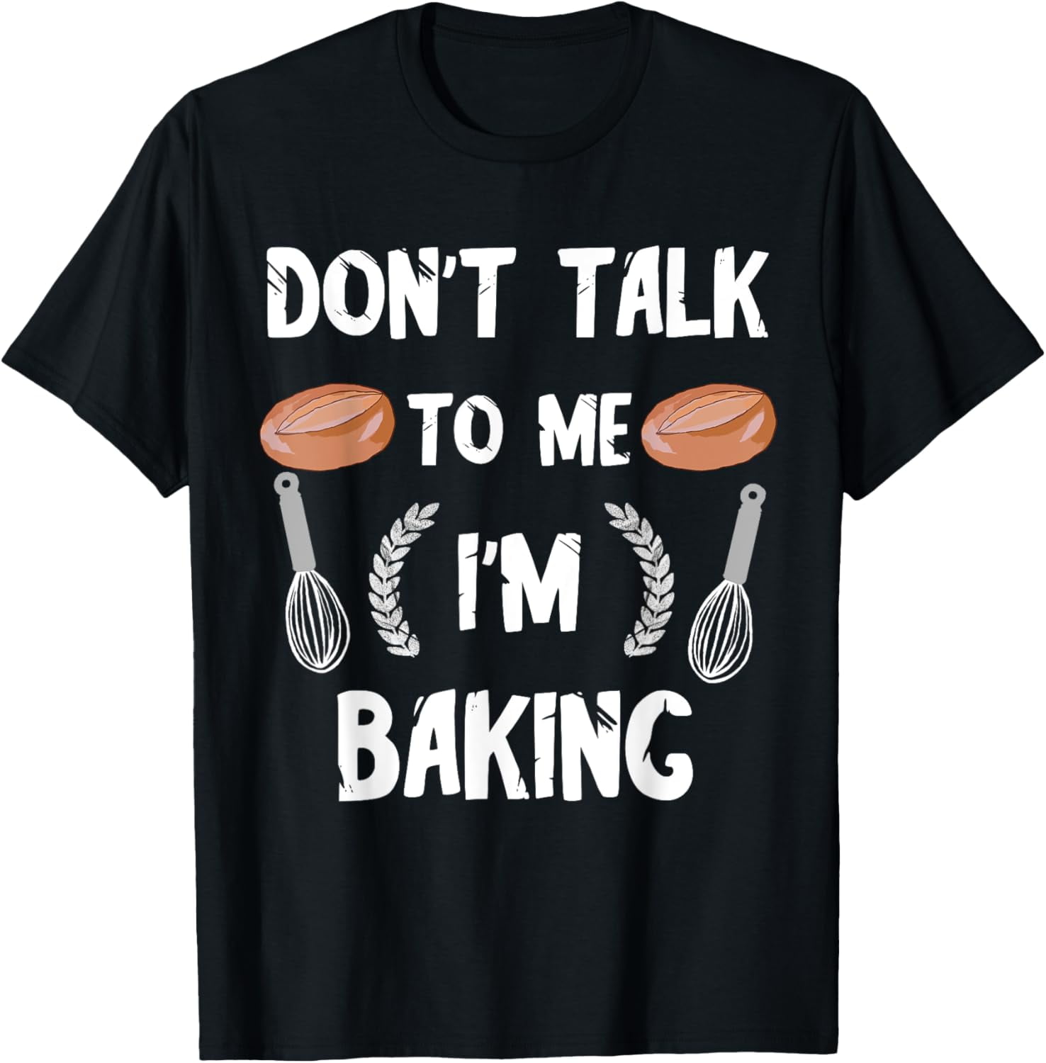Funny Baker Don't Talk To Me I'm Baking Bread Pastry Chef T-Shirt ...