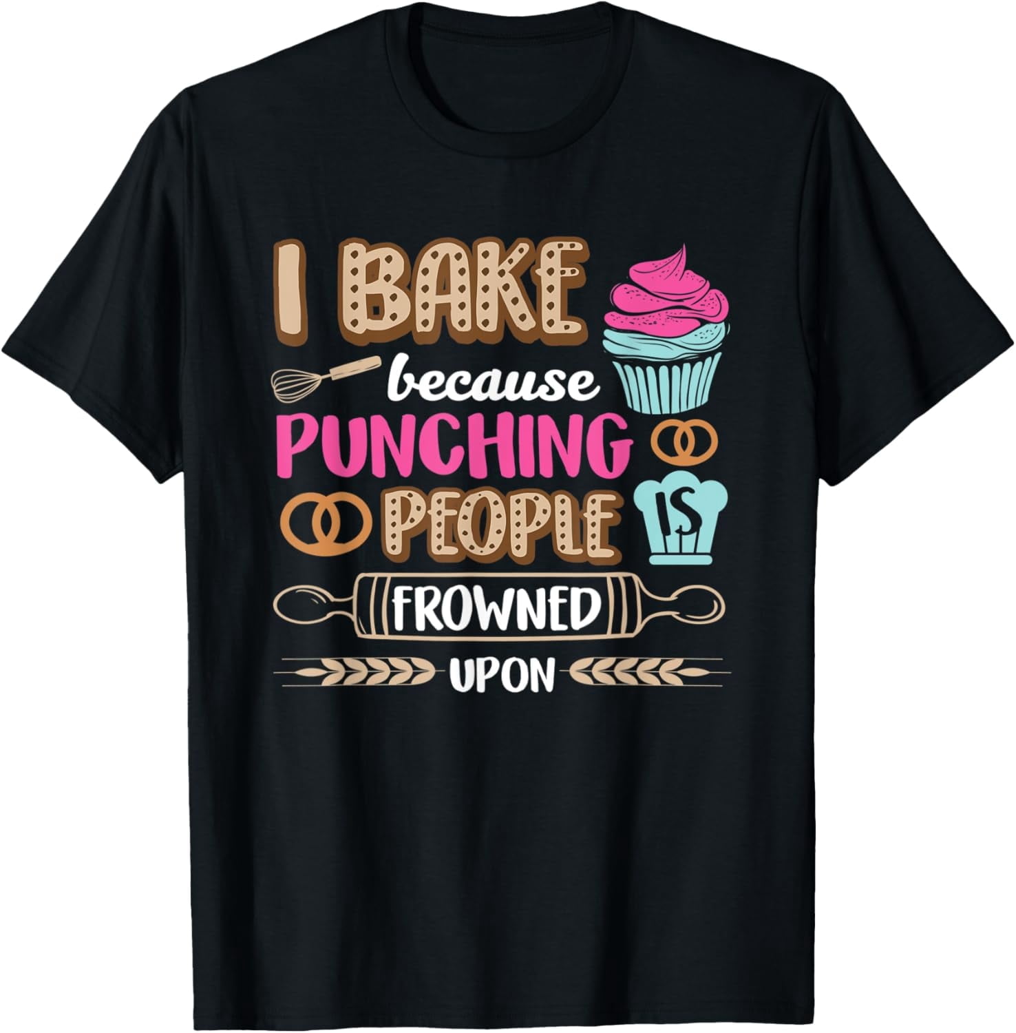 Funny Baking T-Shirt I Bake Because Punching People Is Frowned Upon ...