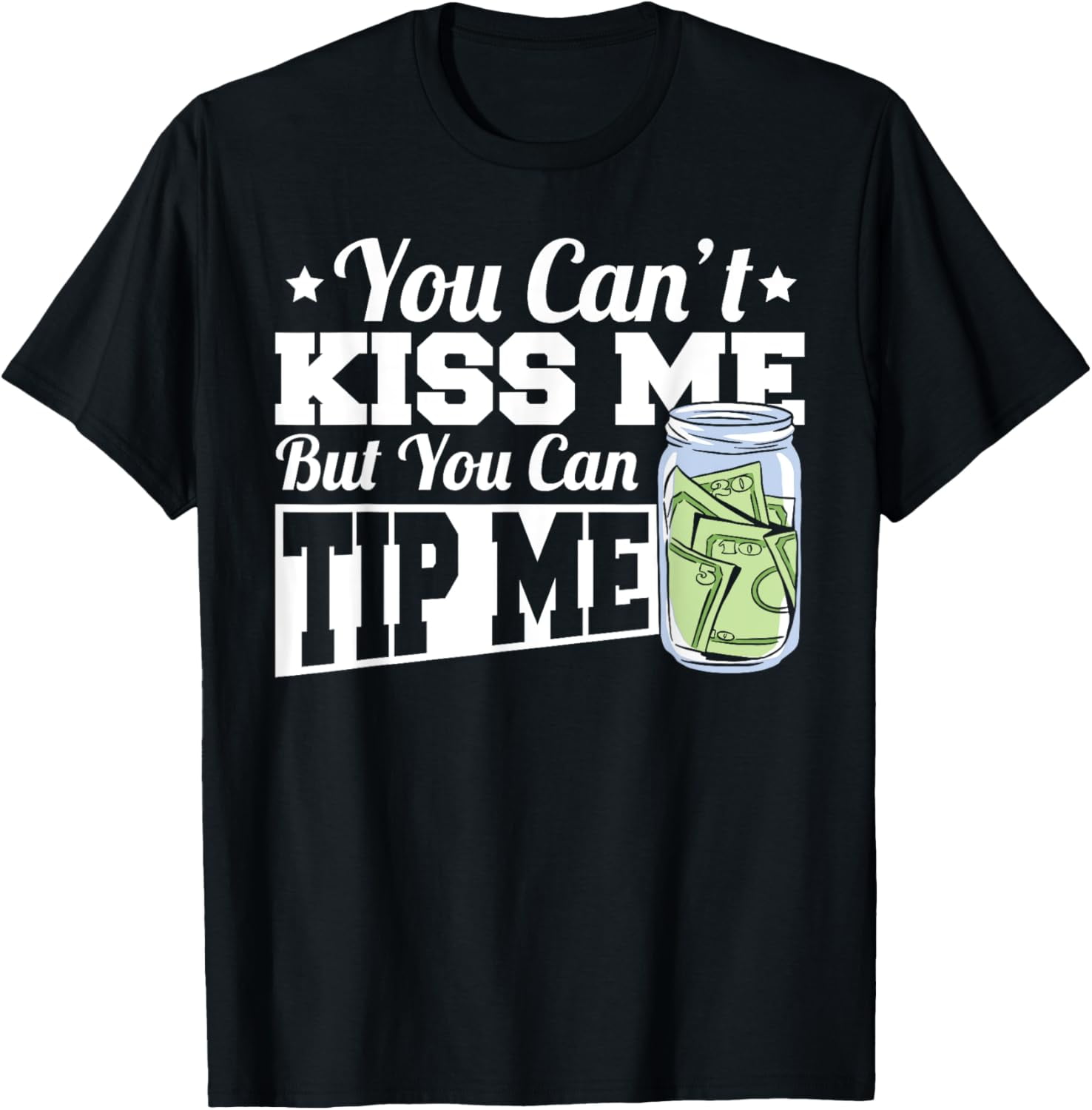 Funny Bartender You Can't Kiss Me But You Can Tip Me T-Shirt - Walmart.com