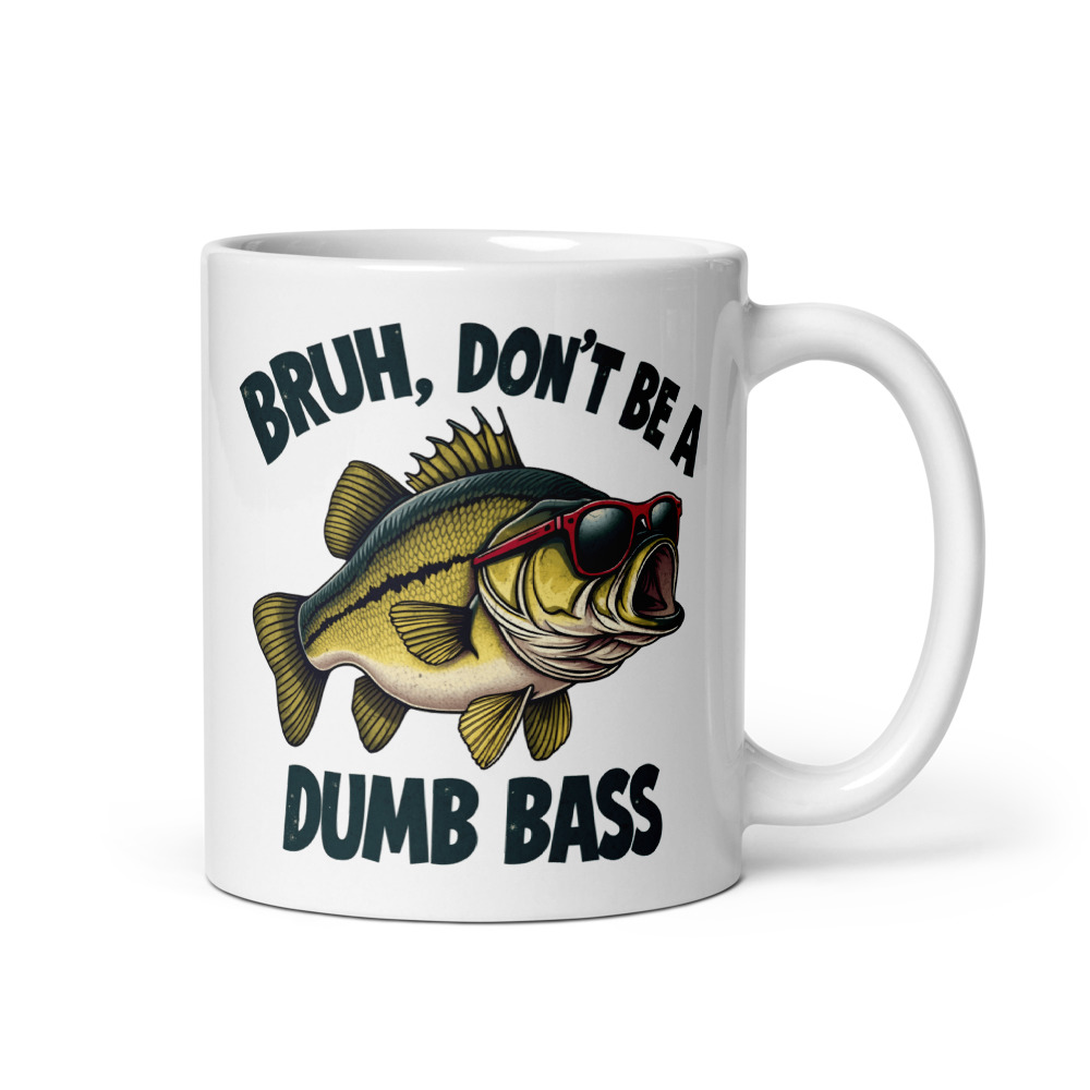 Funny Bass Fishing Quote White Glossy Mug, Bruh Don't Be a Dumb Bass ...