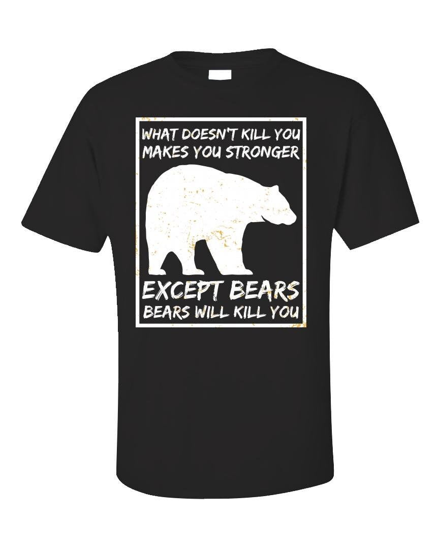 Funny Bear Shirt, Grizzly Humor Tee, What Doesn't Kill You Makes You Stronger - Walmart.com