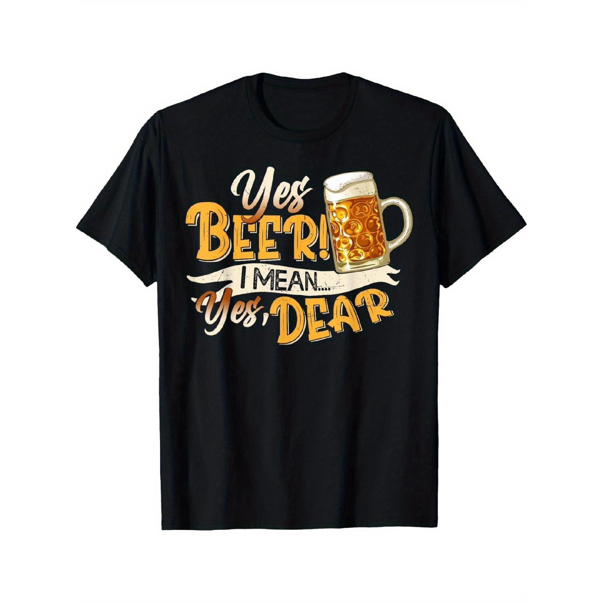 Funny Beer Print Tee 'Yes Beer I Mean Yes Dear' - Men's Graphic T-Shirt ...