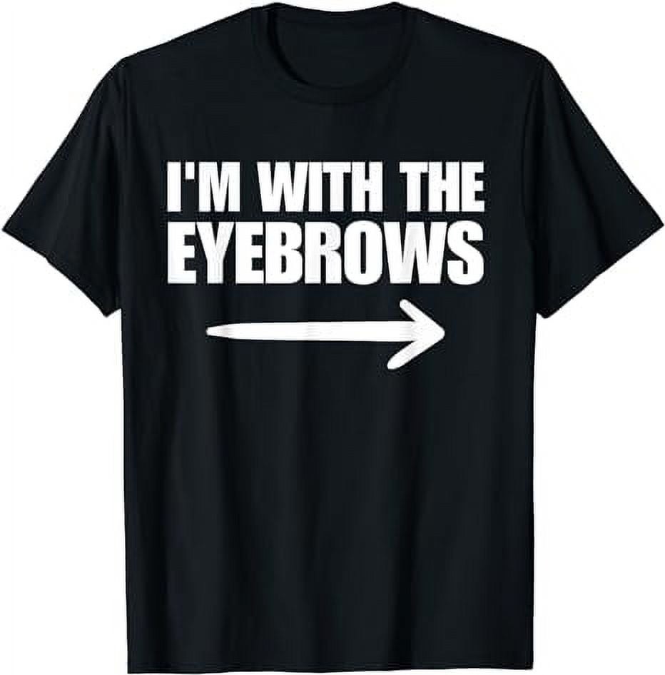 Funny Big Bushy Eyebrow And Shaped Brows, With The Eyebrows T-Shirt ...