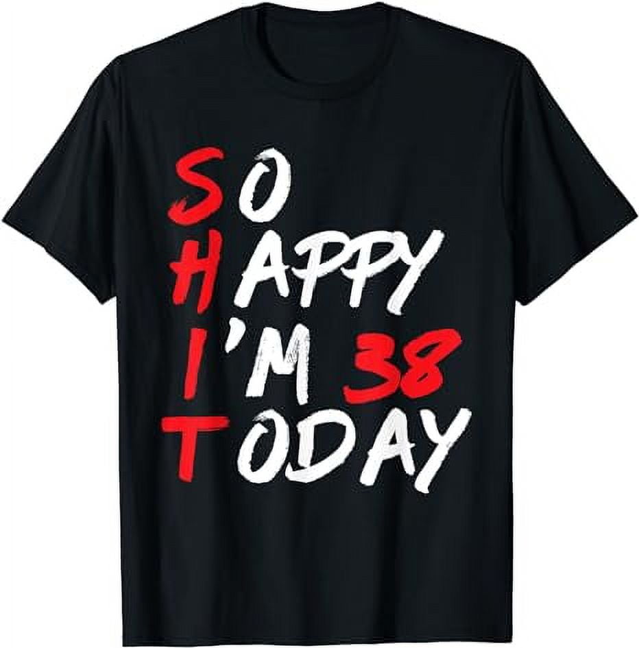 Funny Birthday 38th anniversary So Happy I’m 38 Today T-Shirt - Walmart.com