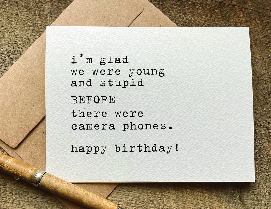 Funny Birthday Card - "I'm Glad We Were Young and Stupid Before There ...