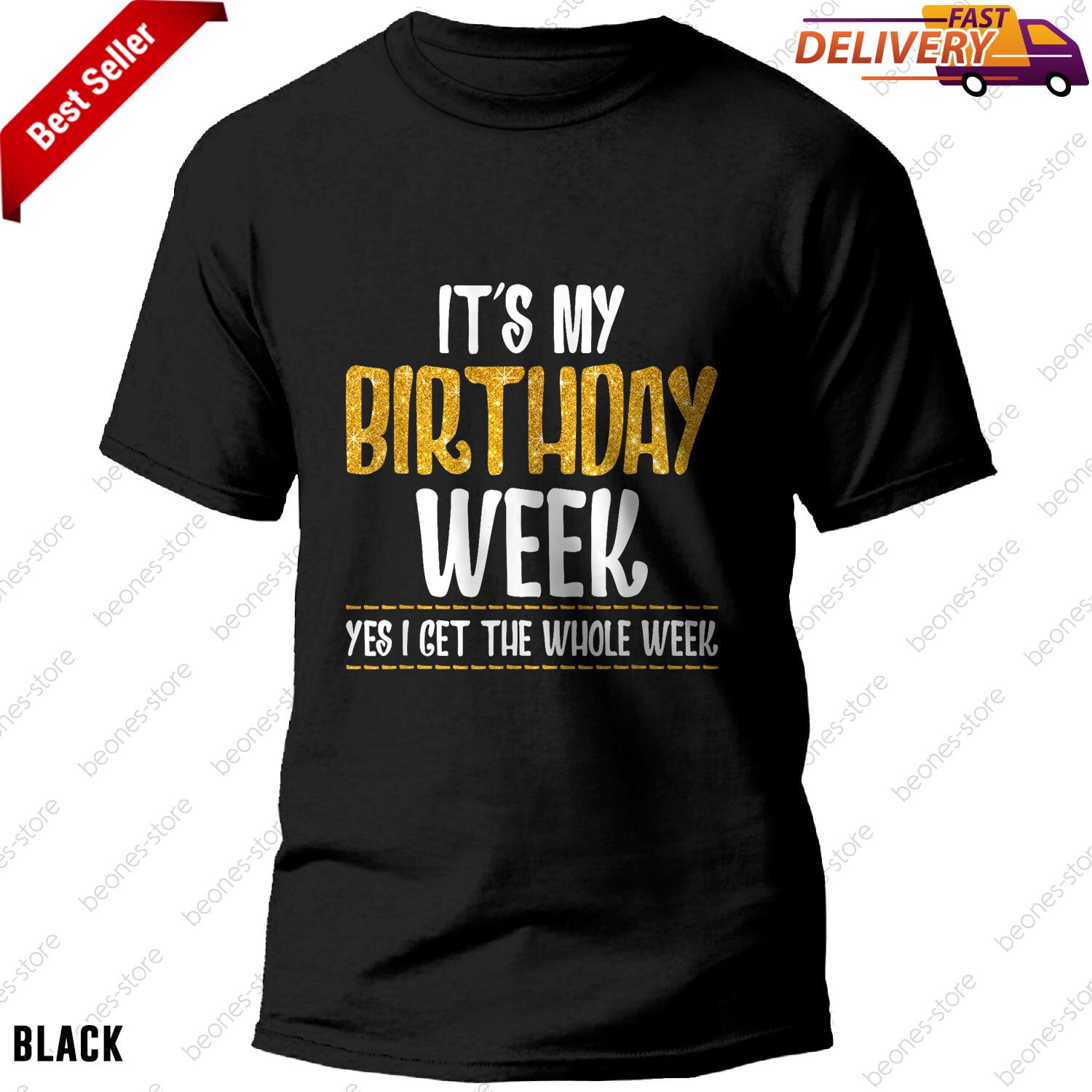 Funny Birthday Week Shirt It's My Birthday Week I Celebrate The Whole ...