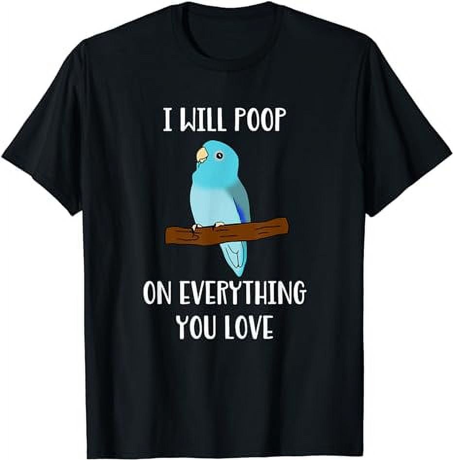 Funny Blue fallow parrotlet will poop on everything you love T-Shirt ...