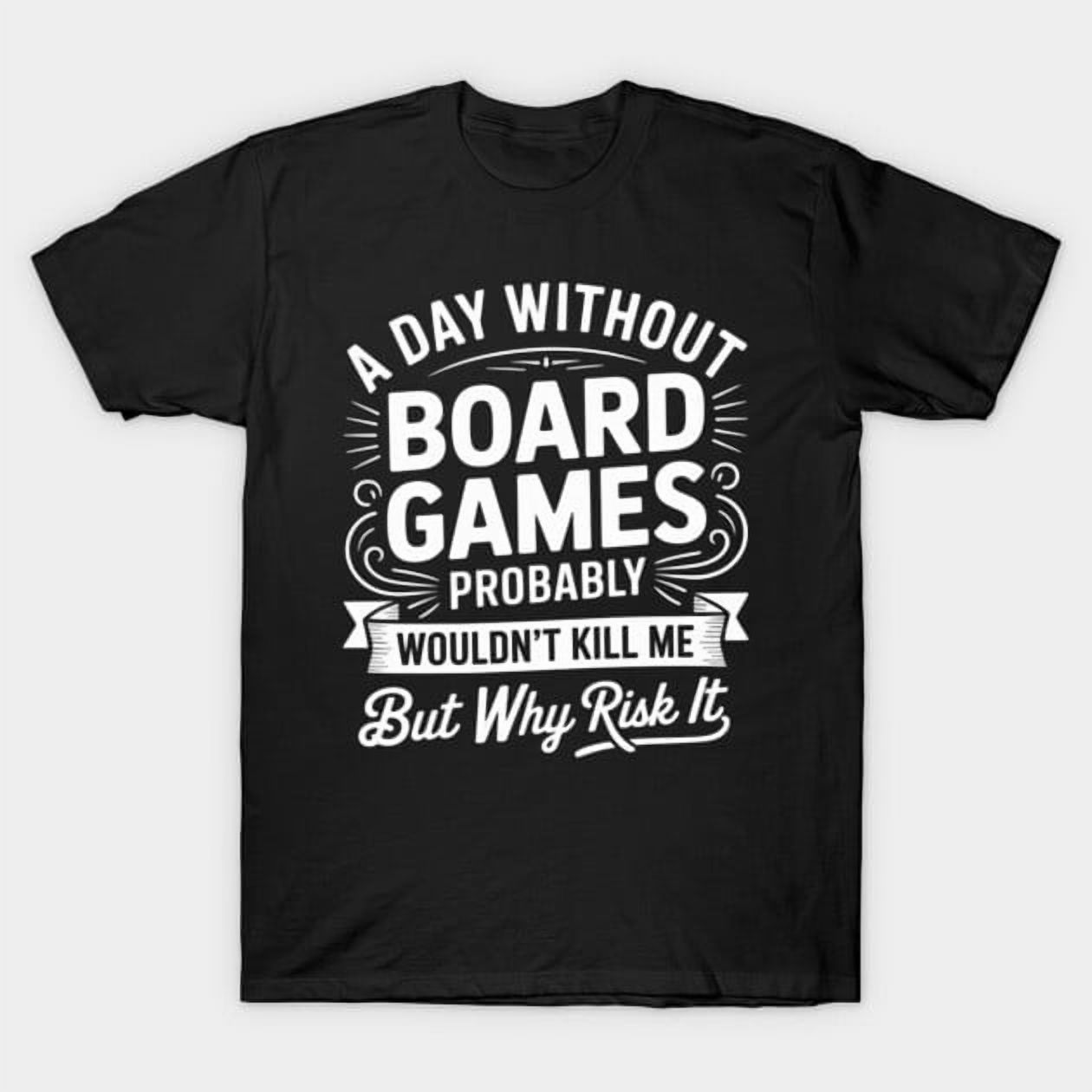 Funny Board Games A Day Without Board Games Is Like Just Kidding ...