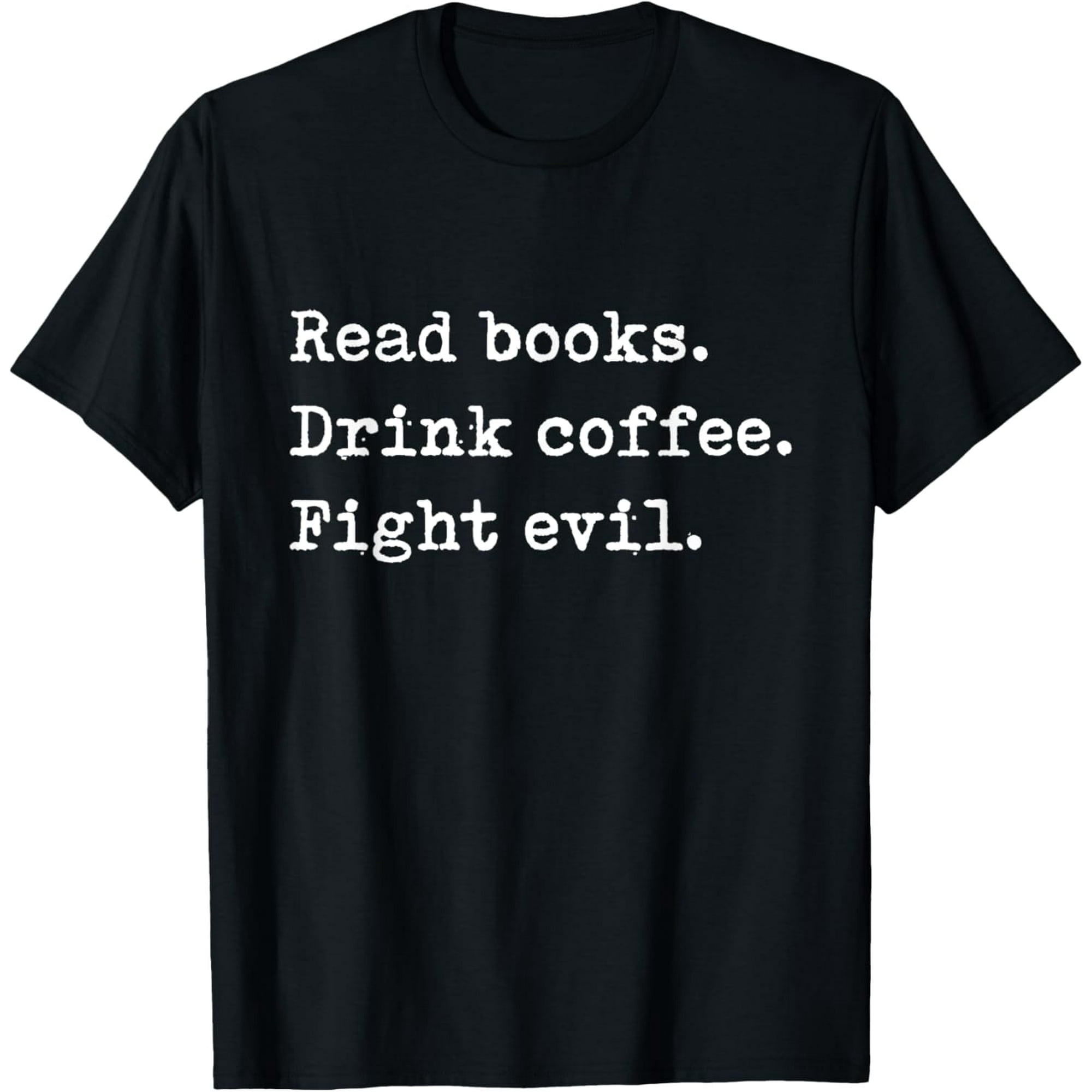 Funny Book Lover Quote Drink Coffee Fight Evil Unisex Graphic T-Shirt ...