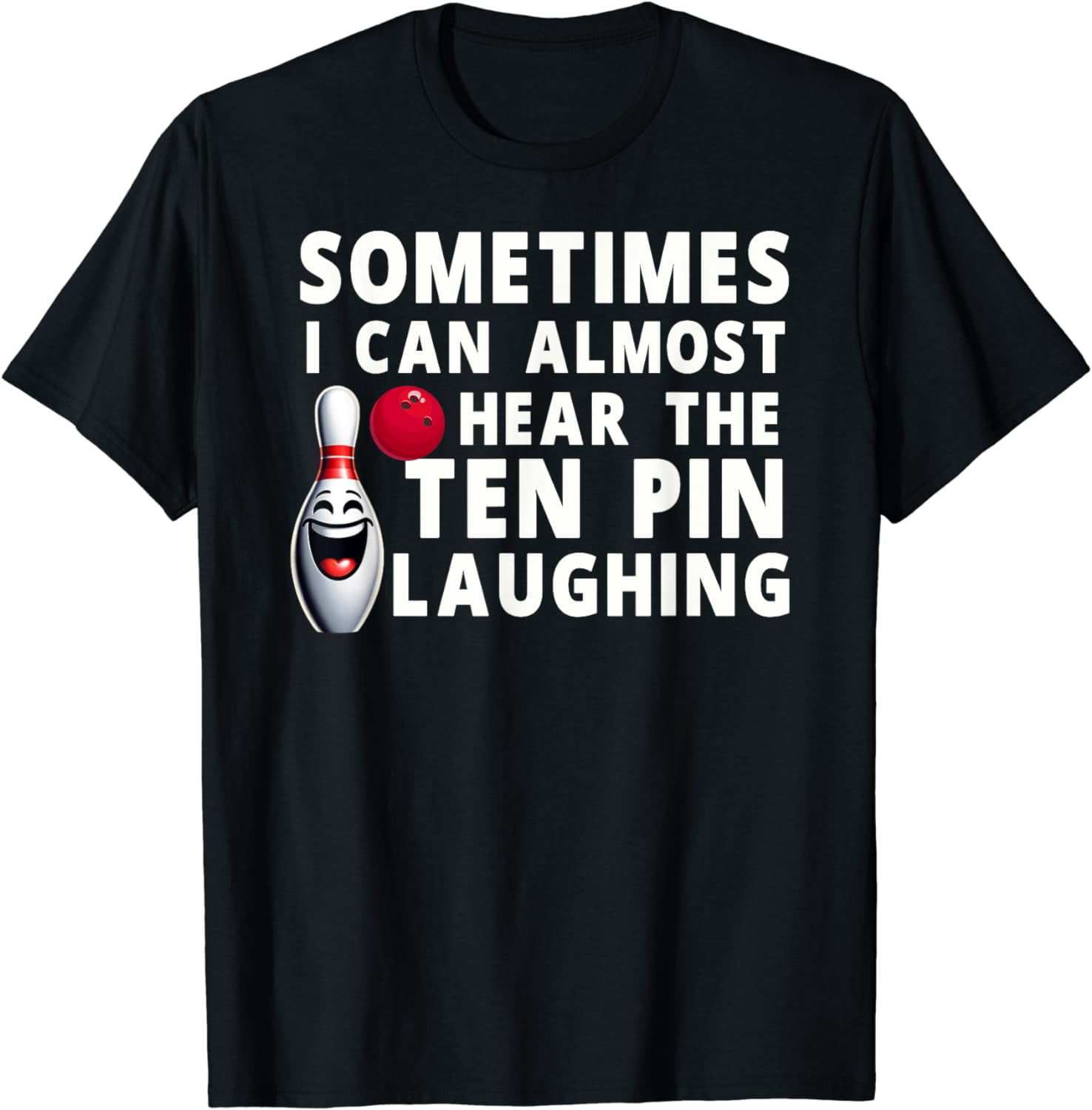 Funny Bowling Humor I Can Hear The Ten Pin Laughing Bowler T-Shirt ...