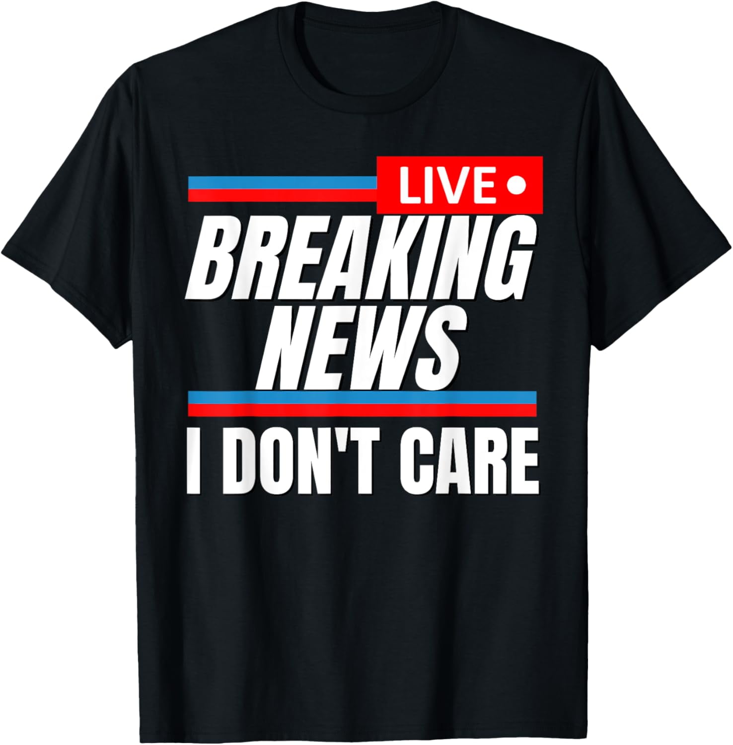 Funny Breaking News I Don't Care Sarcastic Saying Rude Humor T-Shirt ...