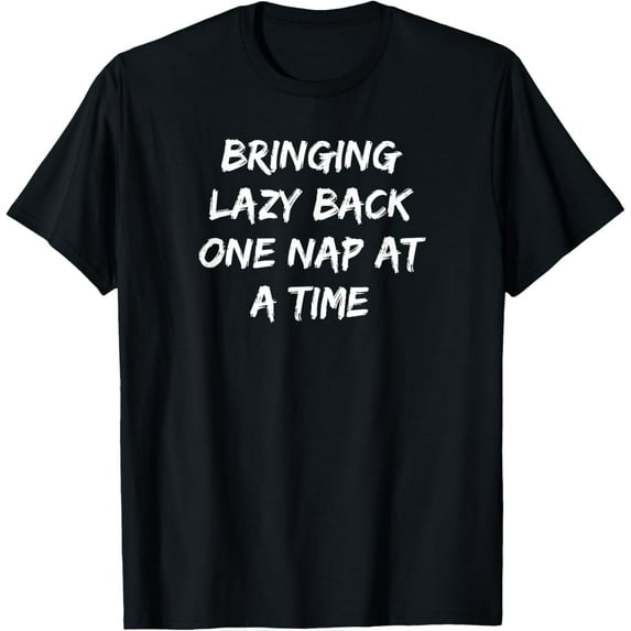 Funny Bringing Lazy Back One Nap At A Time Napper Lover T-Shirt ...