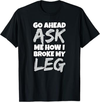 Funny Broken Leg Shirt Funny Story Fractured Leg Gift - Walmart.com