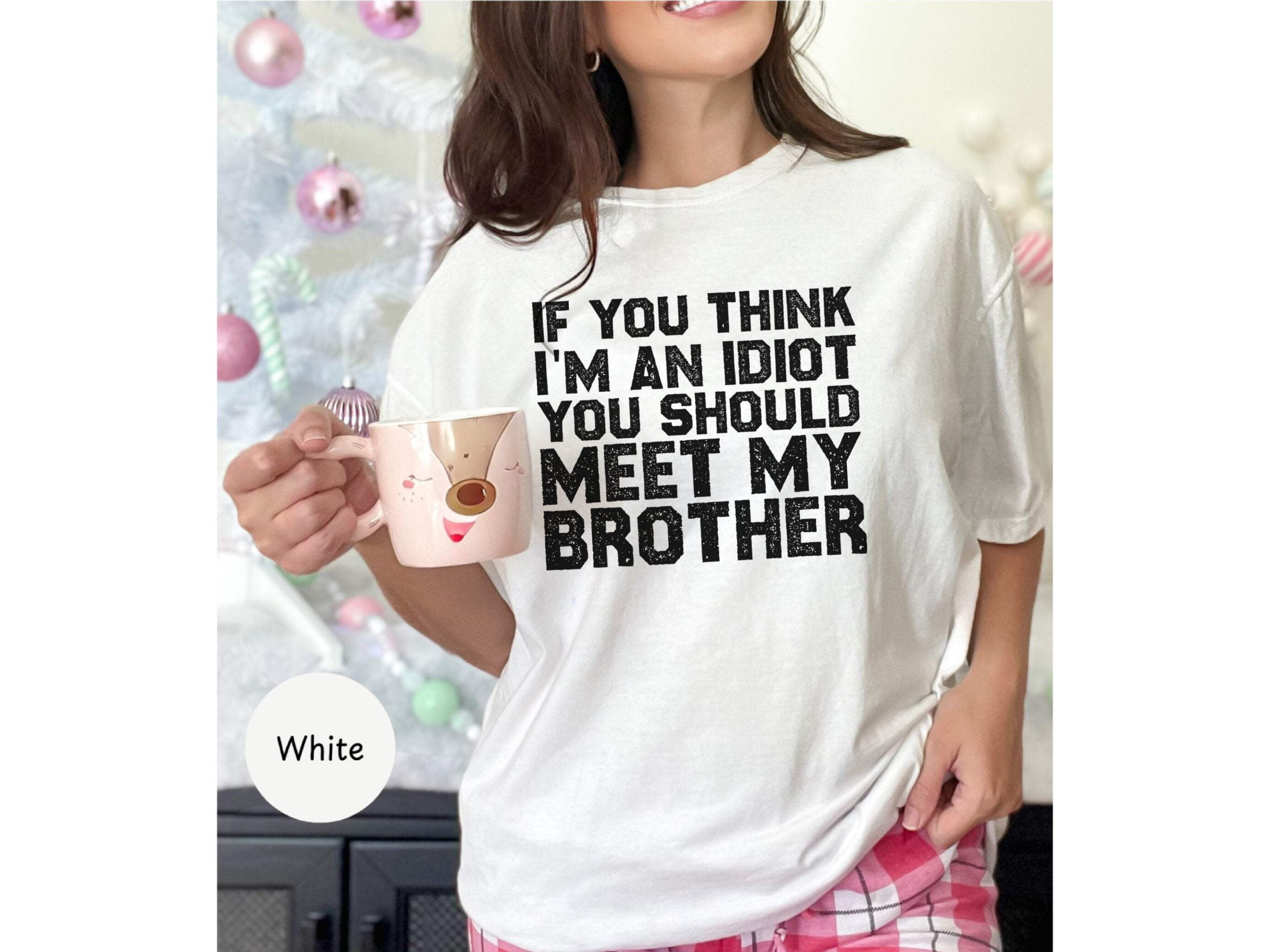 Funny Brother Joke T-Shirt - 'If You Think I'm An Idiot, Meet My ...