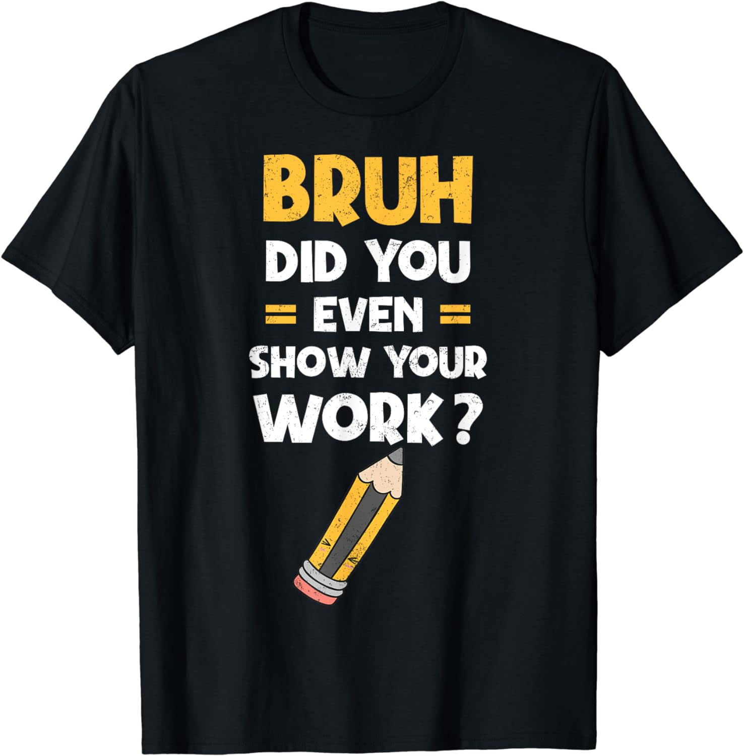 Funny Bruh Did You Even Show Your Work Cool Math Teacher T-Shirt ...