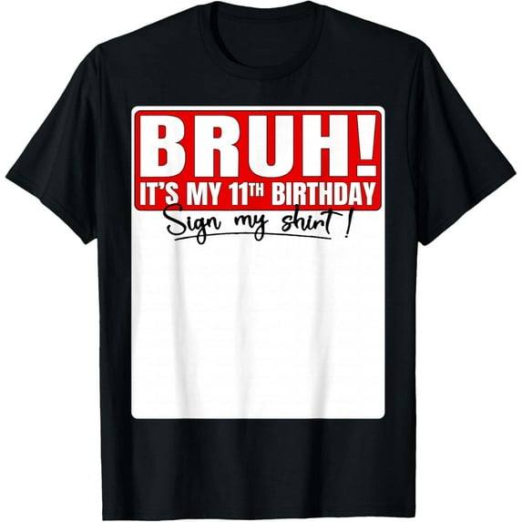 Funny Bruh It's My 11th Birthday 11 Years Old Sign My Shirt T-Shirt ...