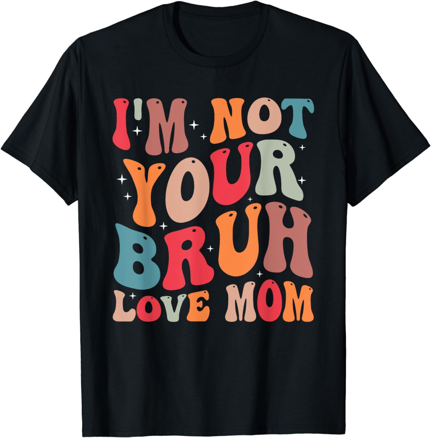 Funny Bruh Mom - I'm Not Your Bruh, Love Mom T-Shirt - Walmart.com