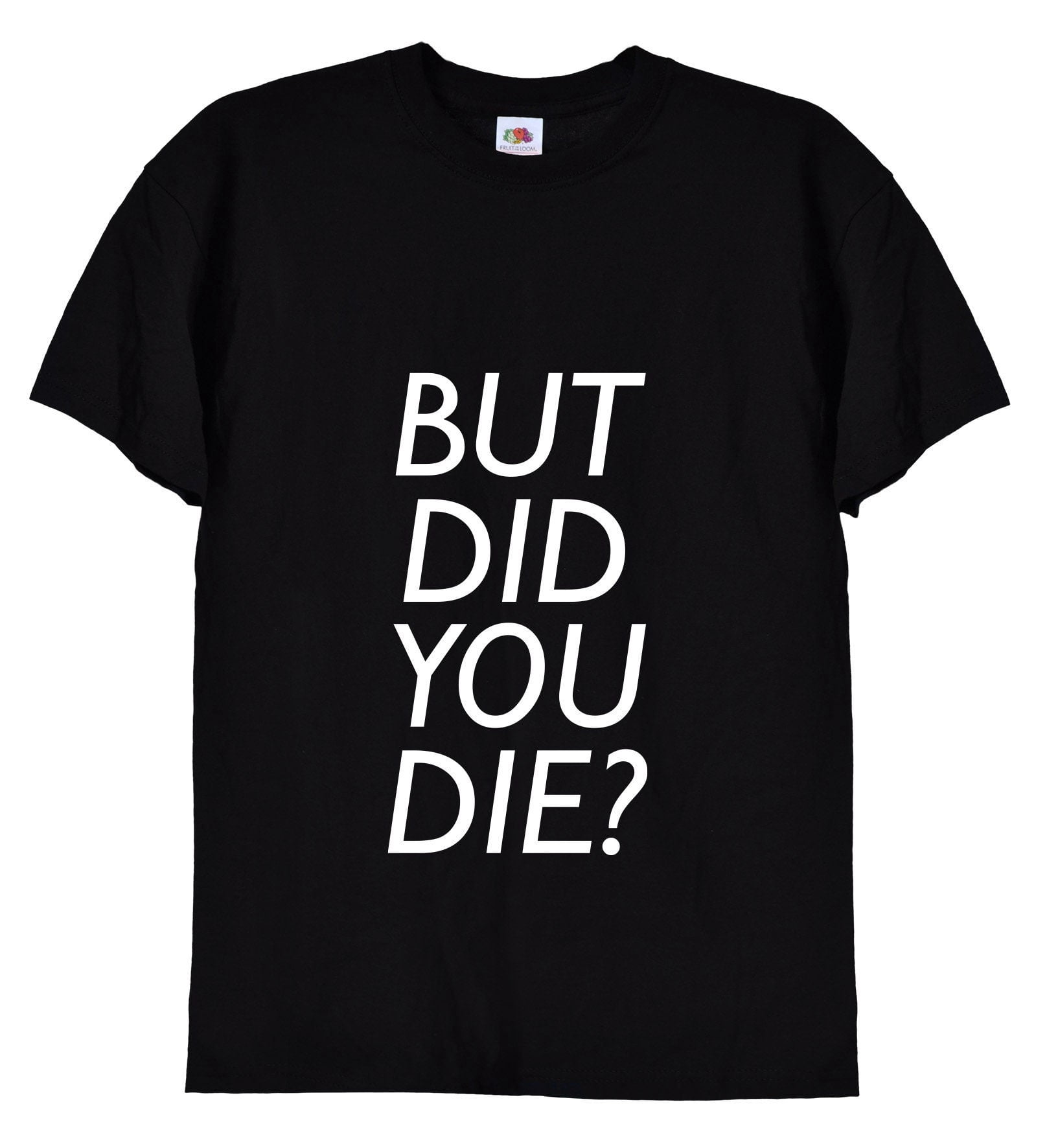 Funny But Did You Die T Shirt, You Only Live Once Crazy Bad Behaviour ...