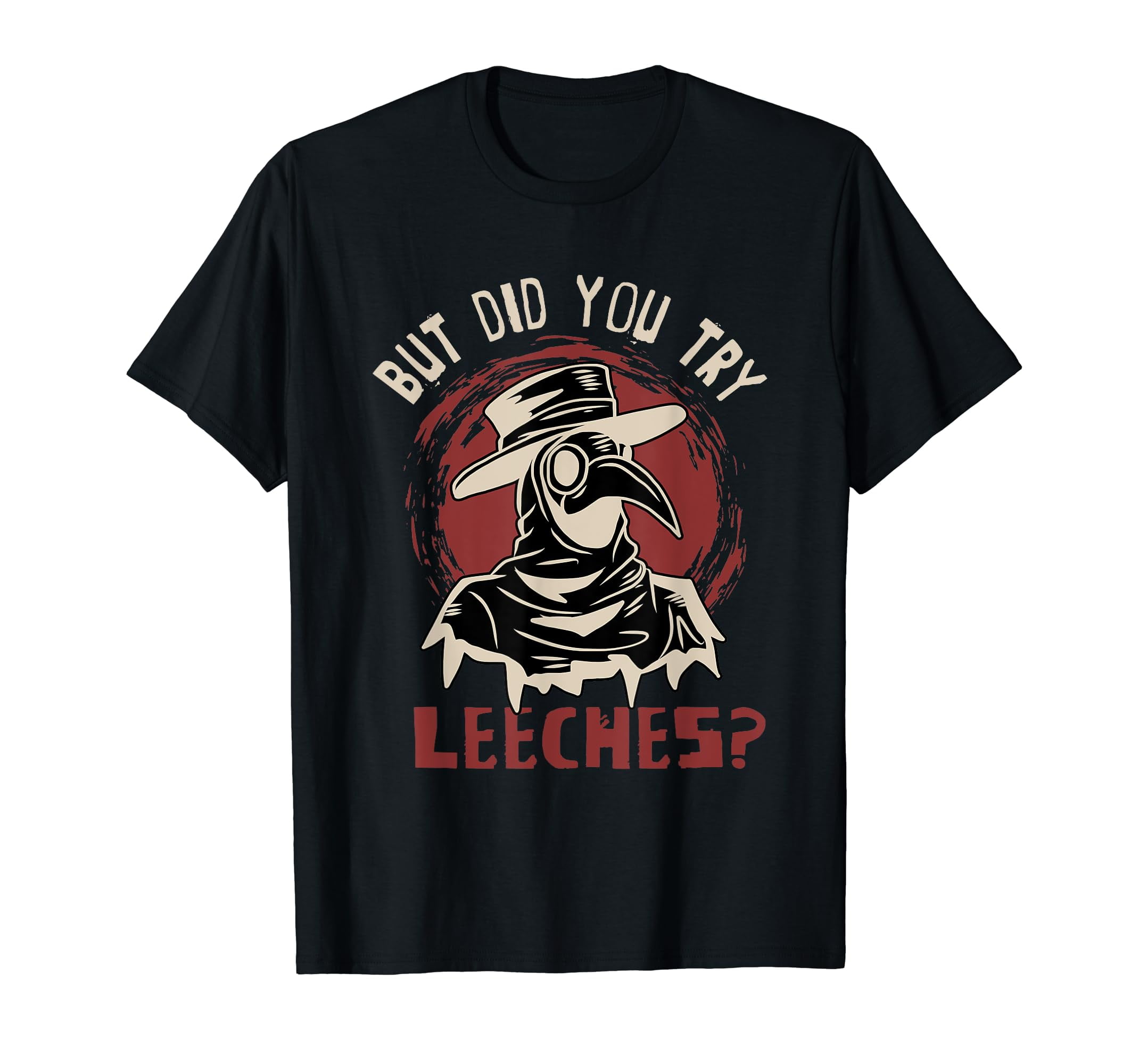 Funny "But did you try leeches?" - Plague Doctor T-Shirt - Walmart.com