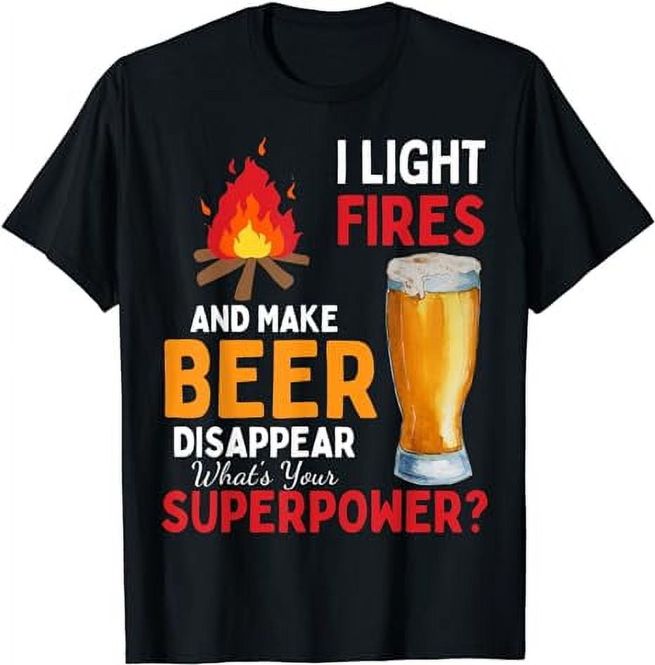 Funny Camping Drinking I Light Fires And Make Beer Disappear T-Shirt ...