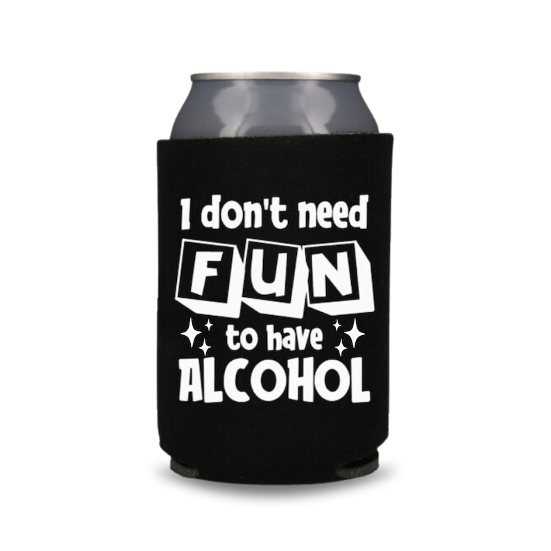 Funny Can Cooler, I Don't Need Fun To Have Alcohol, Hilarious Gag Gift ...