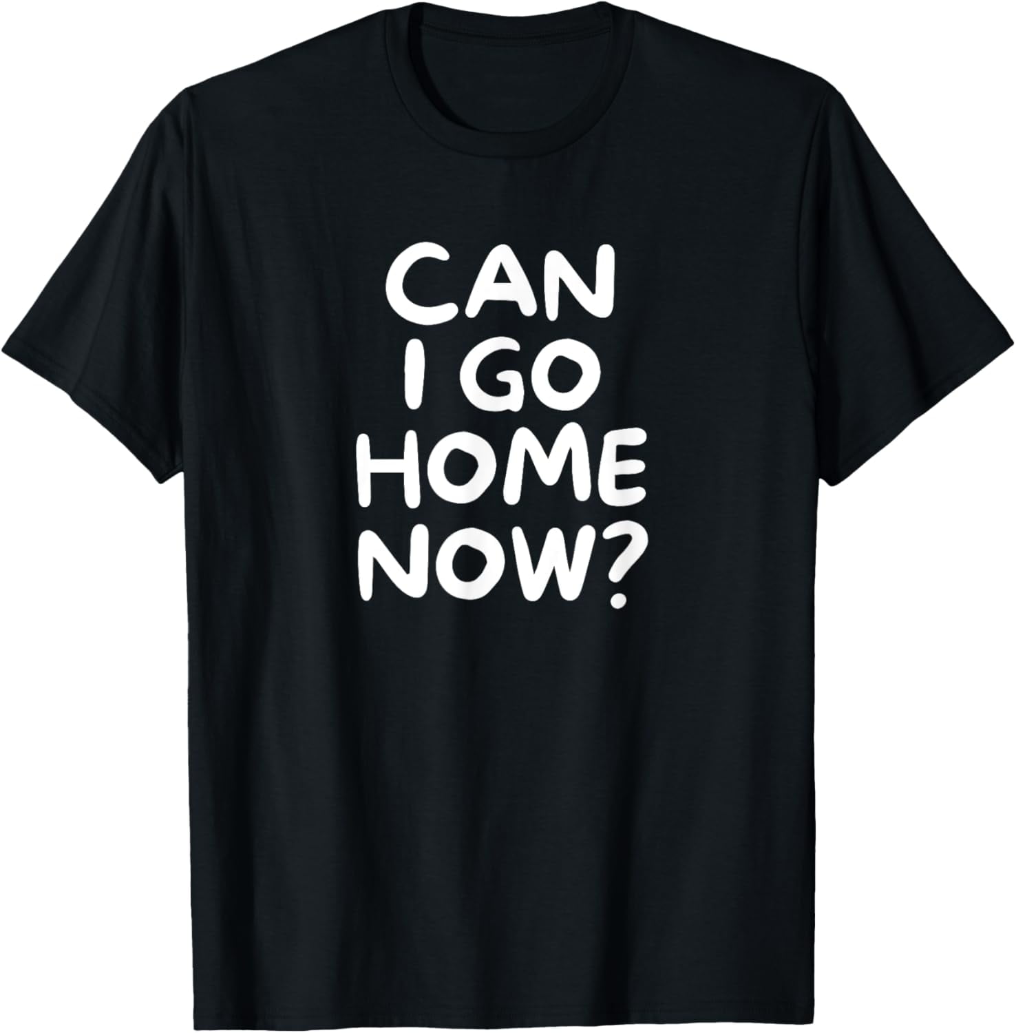 Funny, Can I go home now? T-Shirt. Family Joke Sarcastic T-Shirt ...