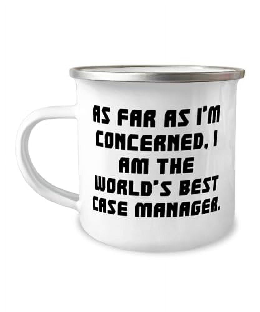Funny Case manager 12oz Camper Mug, As Far as I'm Concerned, I Am the ...