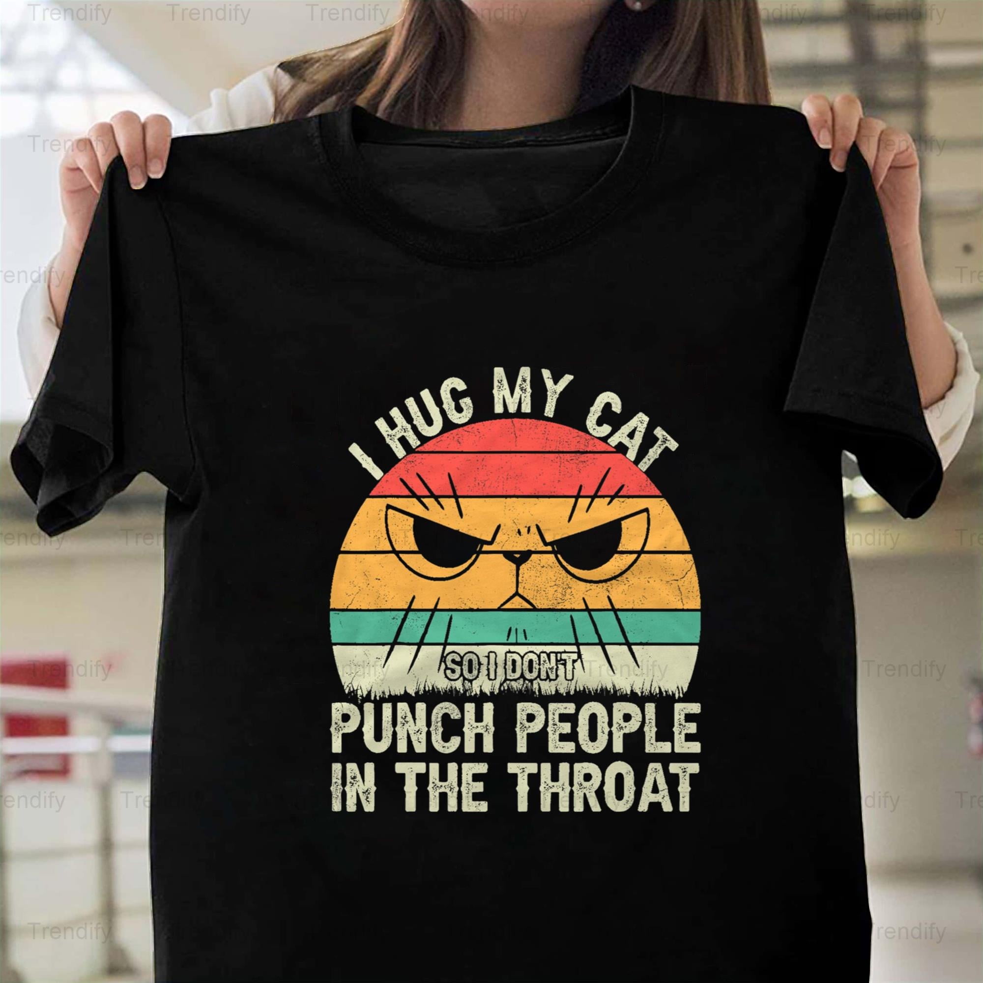 Funny Cat I Hug My Cat So I Don't Punch People In The H12962 Unisex T ...