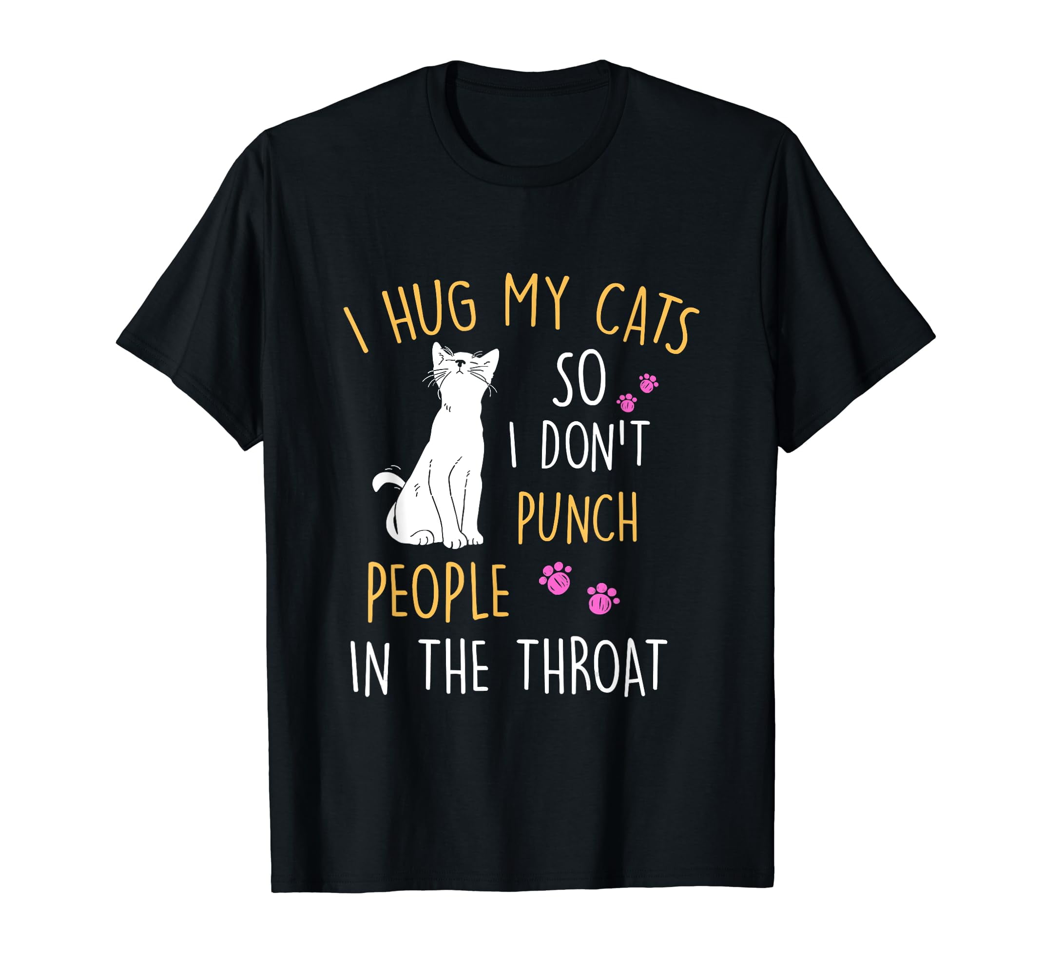 Funny Cat I Hug My Cat So I Don't Punch People In The Throat Black T ...
