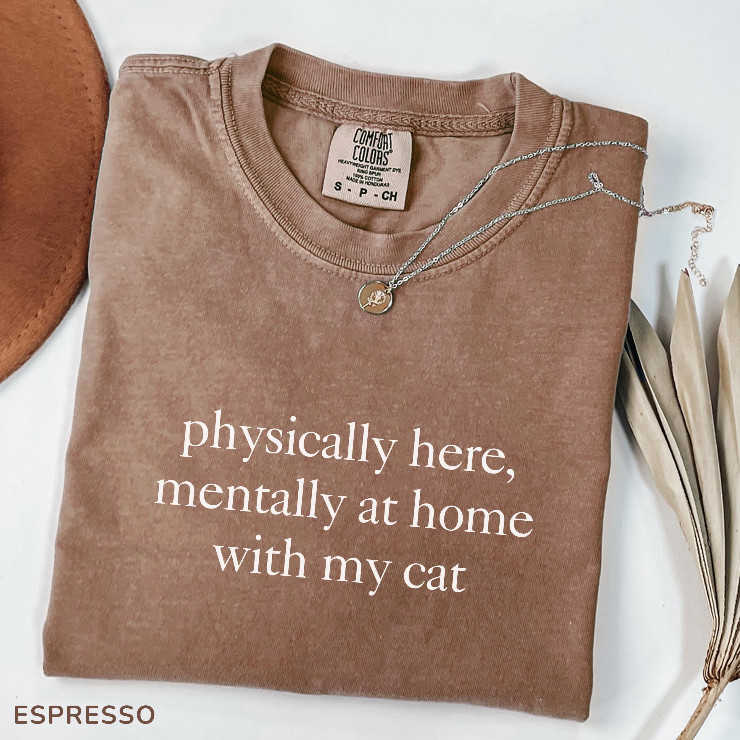 Funny Cat Lover Shirt, Physically Here Mentally At Home With My Cat T ...