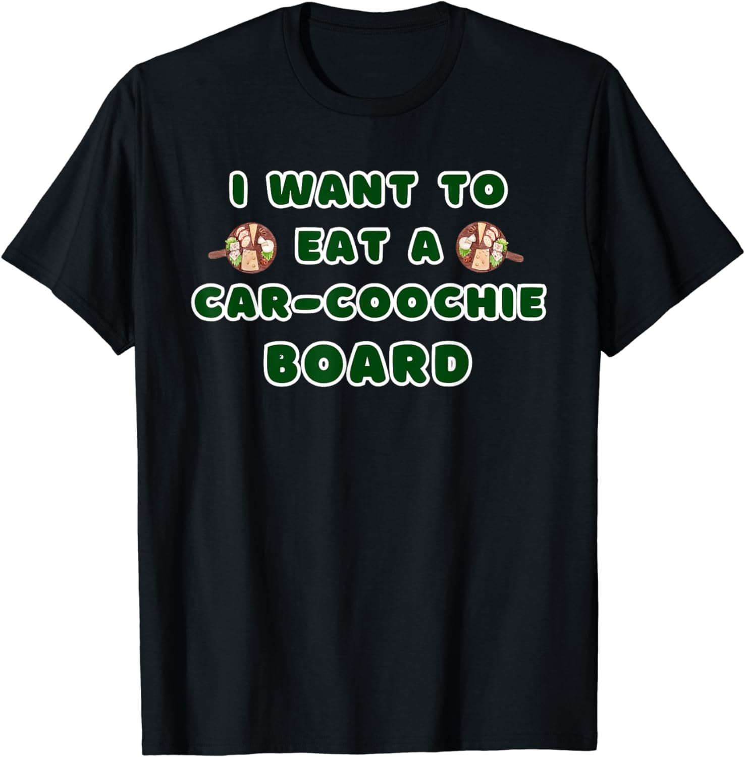 Funny Charcuterie I Want To Eat A Car-Coochie Board T-Shirt - Walmart.com