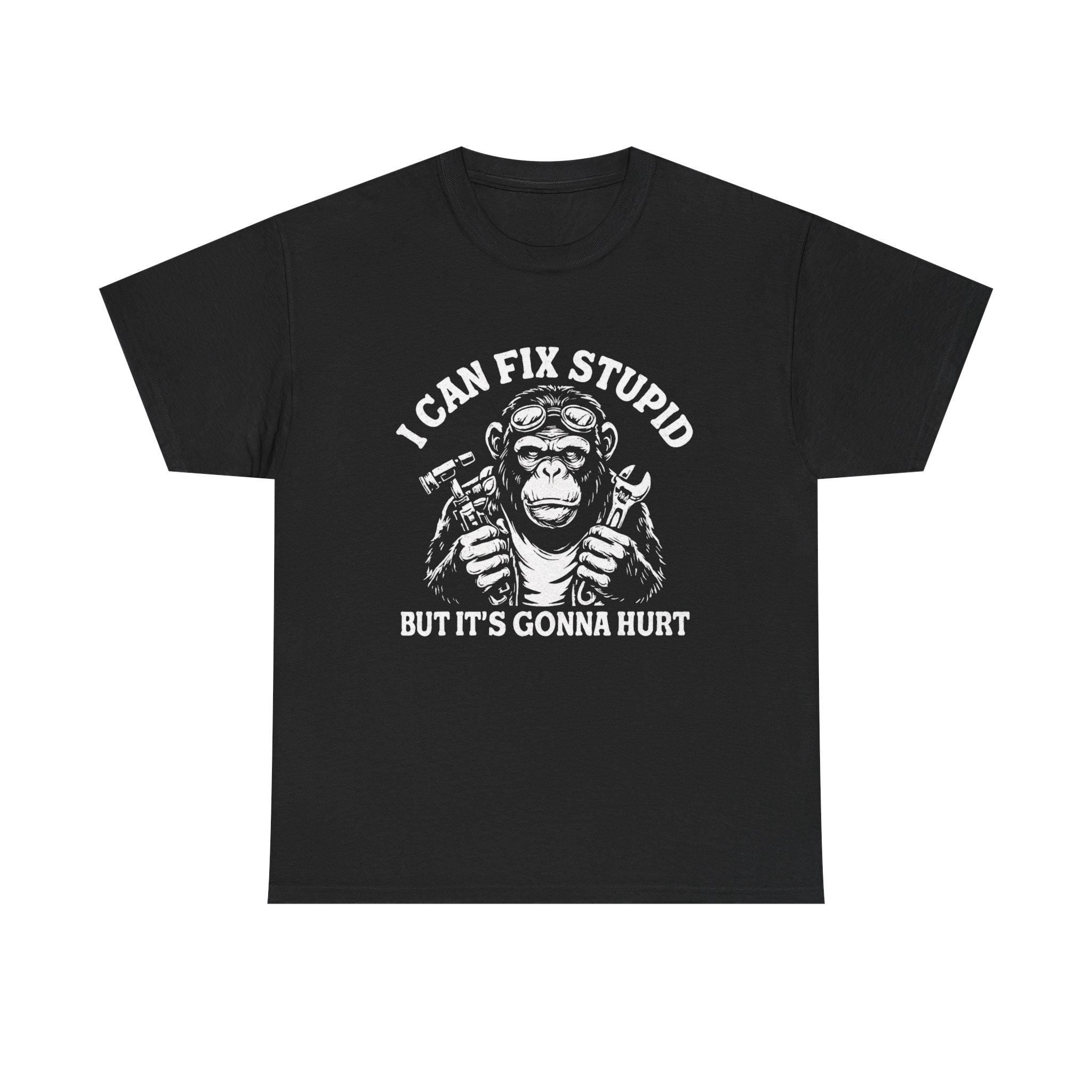 Funny Chimpanzee Graphic T-Shirt - I Can Fix Stupid But It’s Gonna Hurt ...