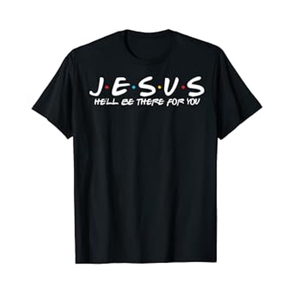 Funny Christian Faith T-Shirt - Jesus He'll Be There For You Parody ...