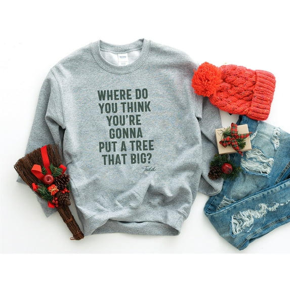 Funny Christmas T-Shirt, Where Do You Think Youre Gonna Put A Tree That ...