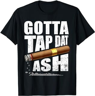 Funny Cigar Smoking Gotta Tap Dat Ash T-Shirt - Walmart.com