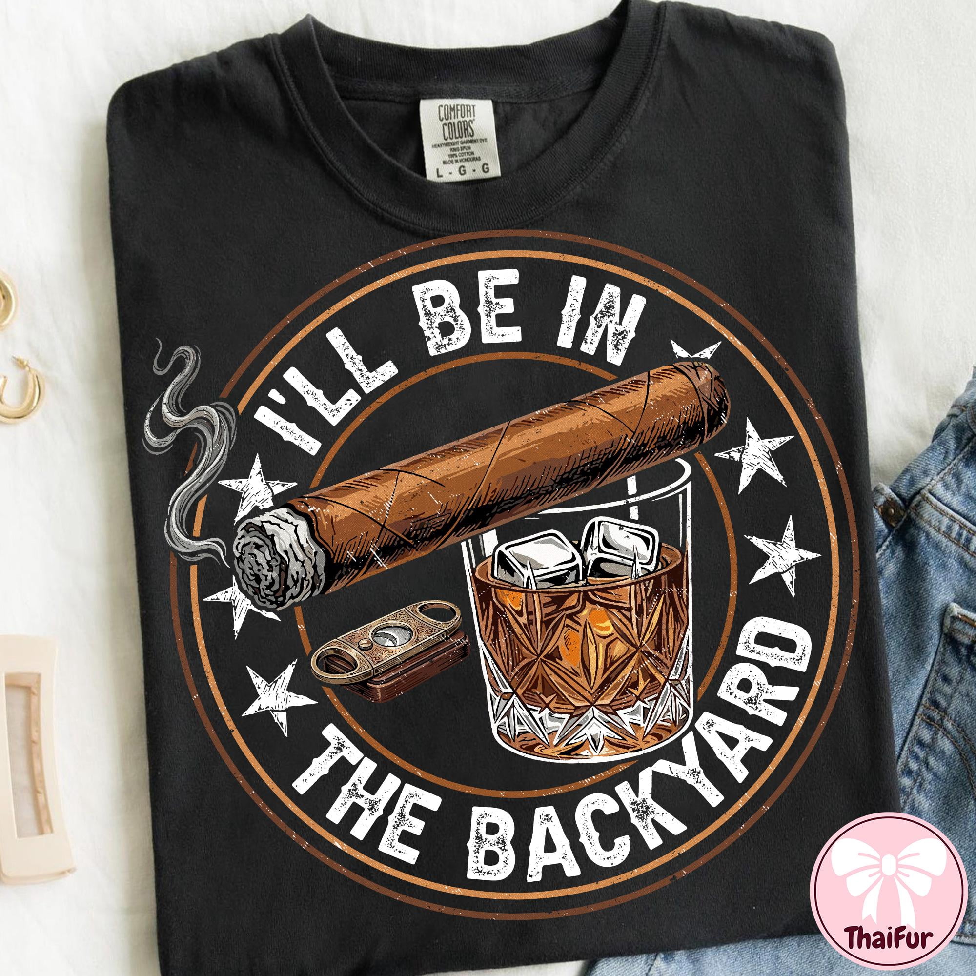 Funny Cigar Whiskey Tshirt I’ll Be in the Backyard Shirt Men BBQ Shirt ...