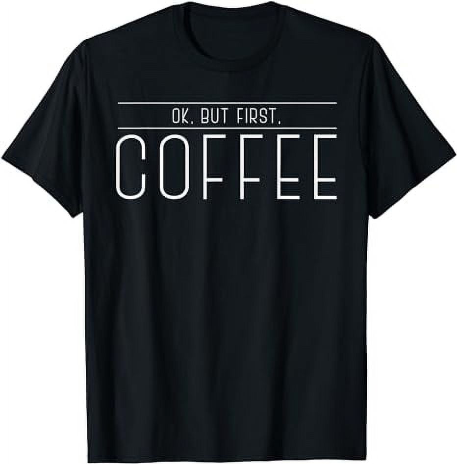 Funny Coffee Lover Ok But First Coffee Barista T-Shirt - Walmart.com