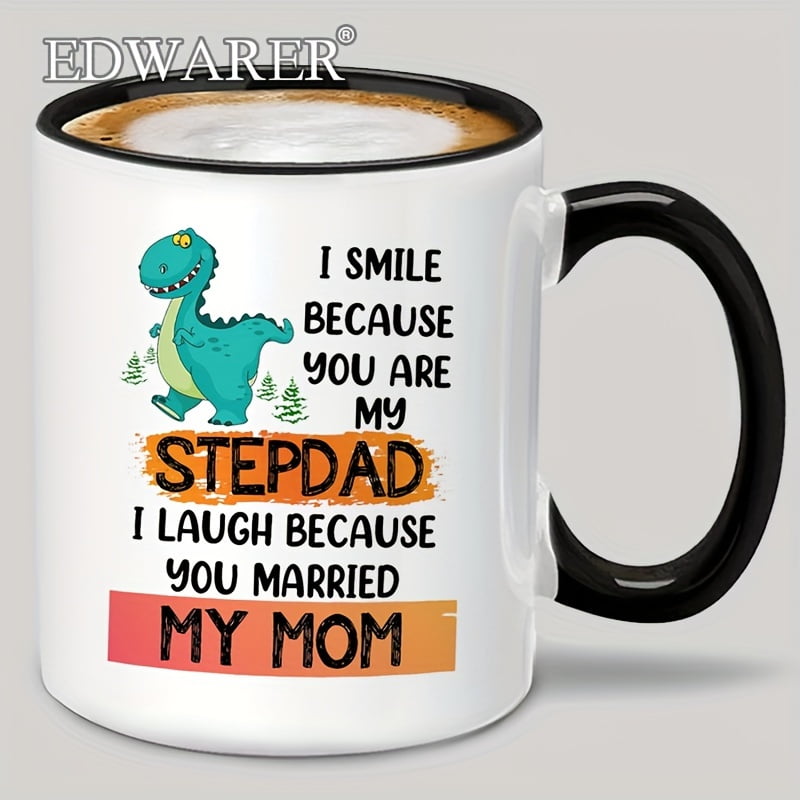 Funny Coffee Mug -Fathers Day Mugs For Stepdad - I Smile Because Youre ...