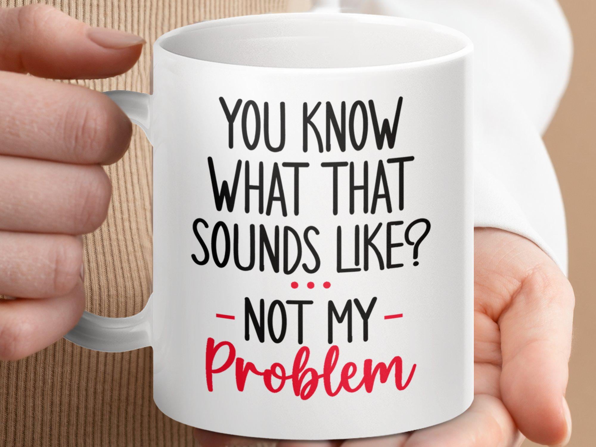 Funny Coffee Mug Gift, Not My Problem Mug, Office Humor Mug, Sarcastic ...