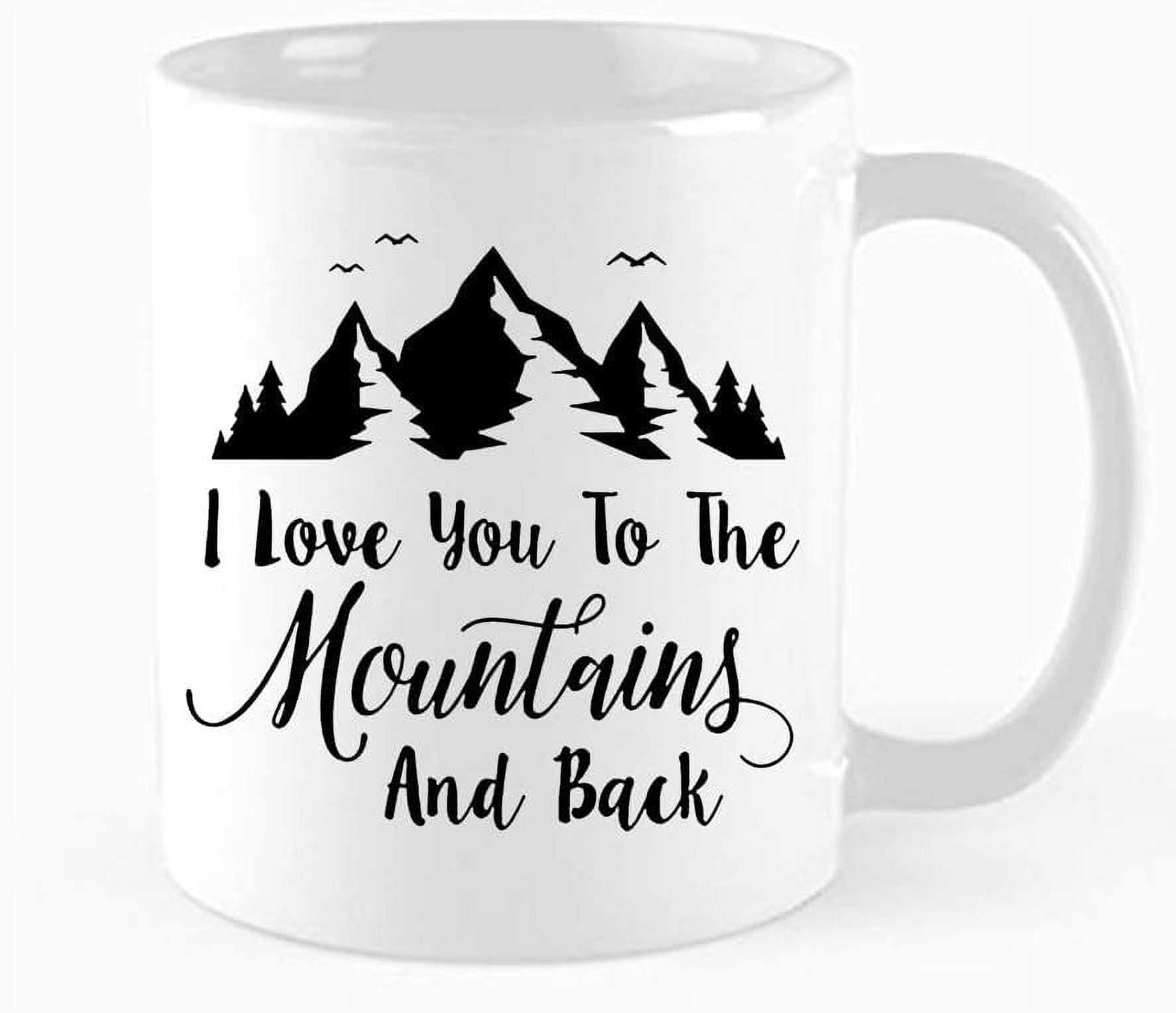 Funny Coffee mug,I Love You to The Mountains and Back Coffee Mug Tea ...
