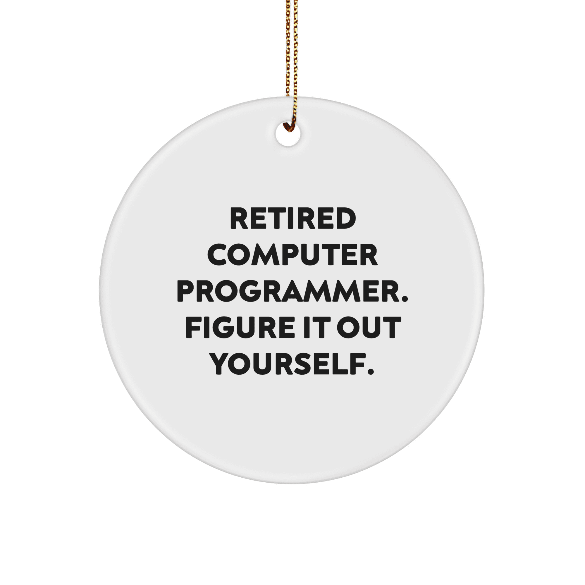 Funny Computer Programmer Gifts from Friends - Retired Programmer Figure It Out Yourself Circle ...