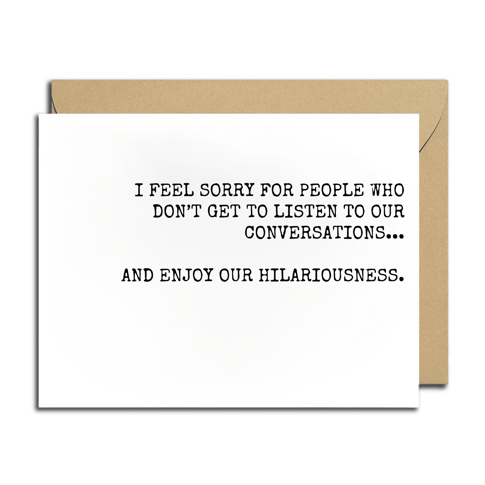 Funny Conversation Card – "I Feel Sorry for People Who Don't Get to ...