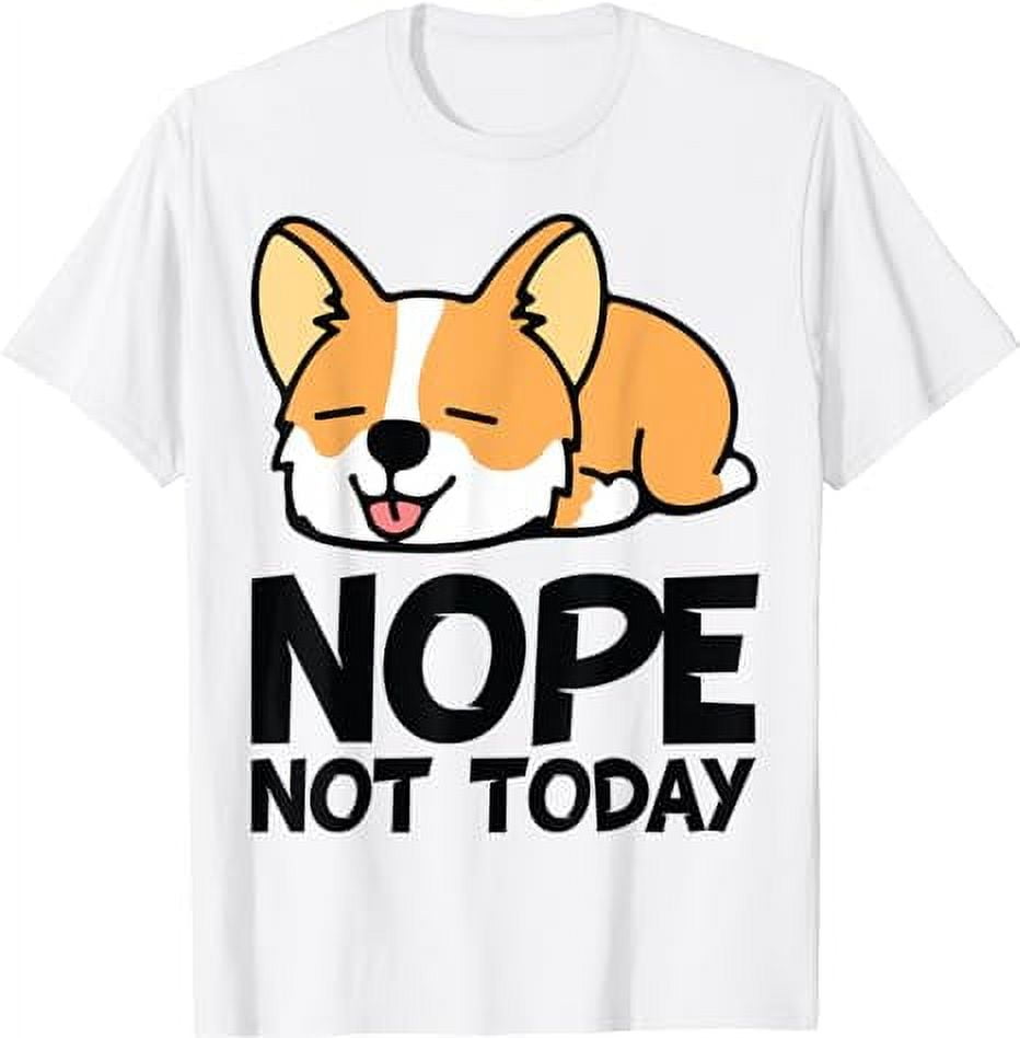 Funny Corgi Nope And Not Todays Classic Men Women T-Shirt - Walmart.com