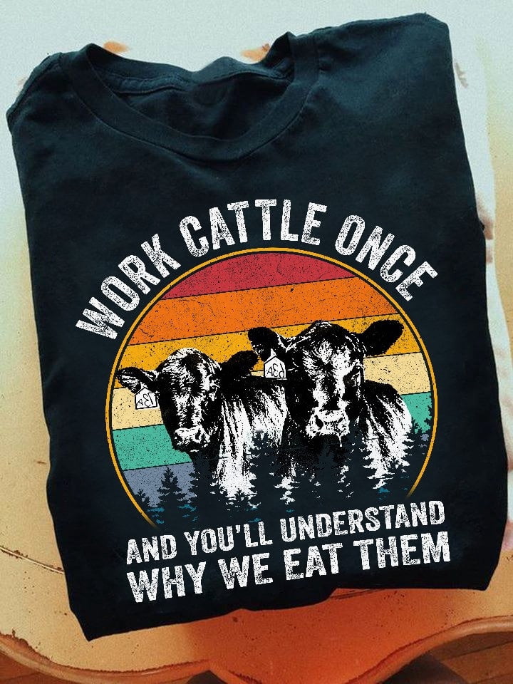 Funny Cow Work Cattle Once And You'll Understand Why We Eat Them Unisex ...