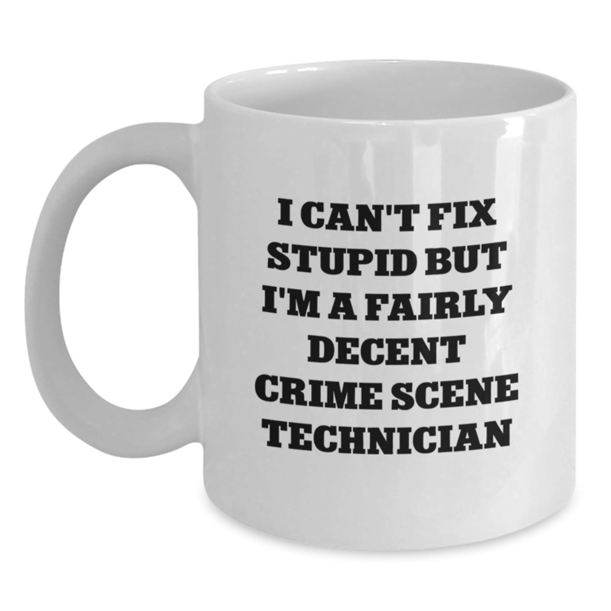 Funny Crime Scene Technician White Coffee Mug I Can't Fix Stupid Gifts ...
