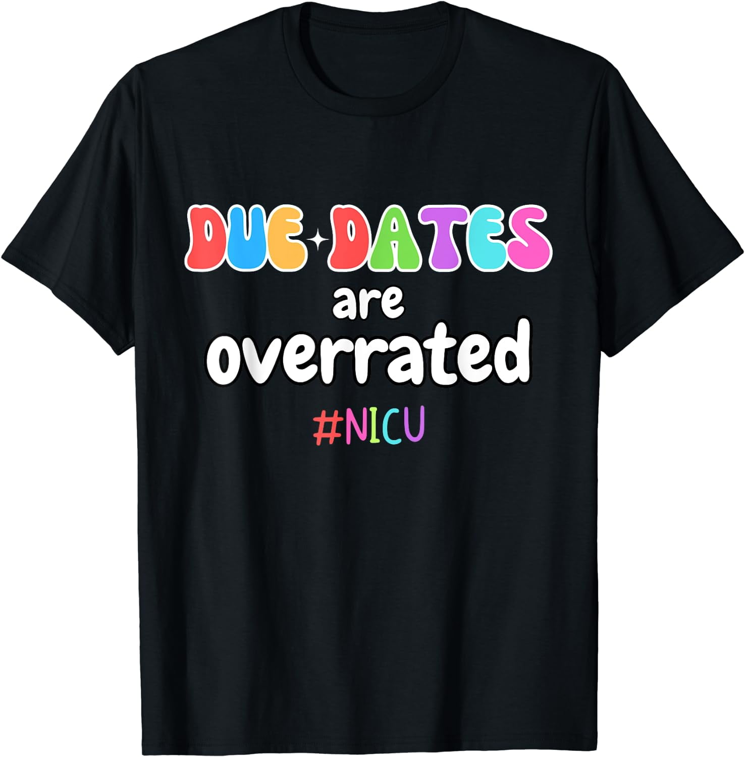 Funny Cute Nurse Due Dates Are Overrated Design NICU Squad T-Shirt ...