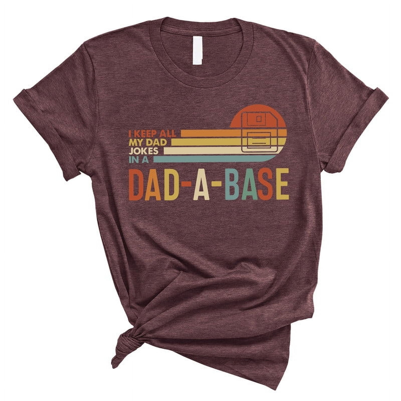 Funny Dad Joke T-Shirt – “I Keep All My Dad Jokes in a Dad-A-Base ...
