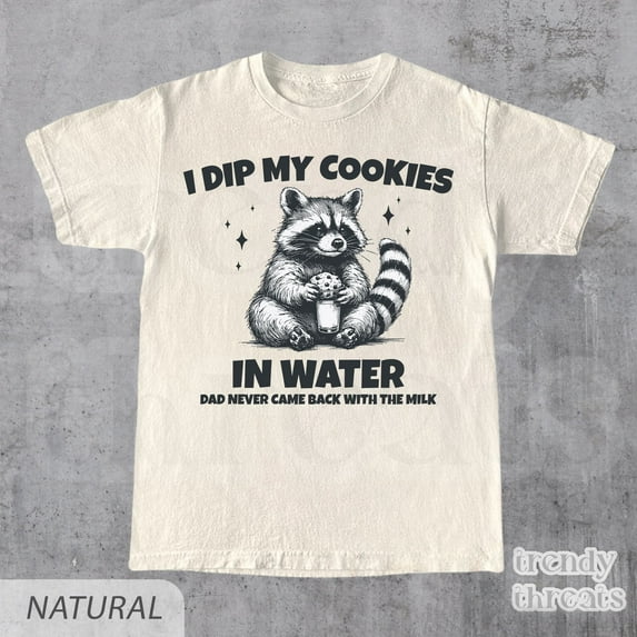 Funny Daddy Issues Shirt, I Dip My Cookies In Water Dad Never Came Back ...