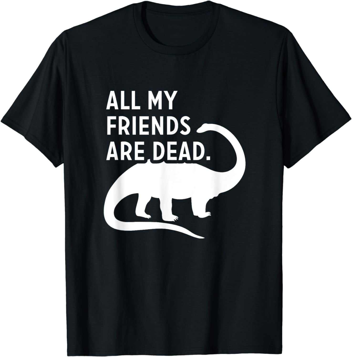 Funny Dinosaur All My Friends Are Dead Extinct Dino T Shirt - Walmart.com